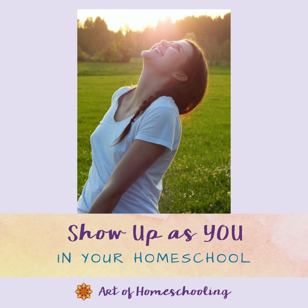 Show Up as YOU in Your Homeschool ⋆ Art of Homeschooling